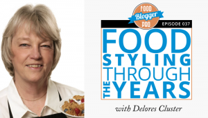 037: Food Styling Through the Years with Delores Custer - Food Blogger Pro