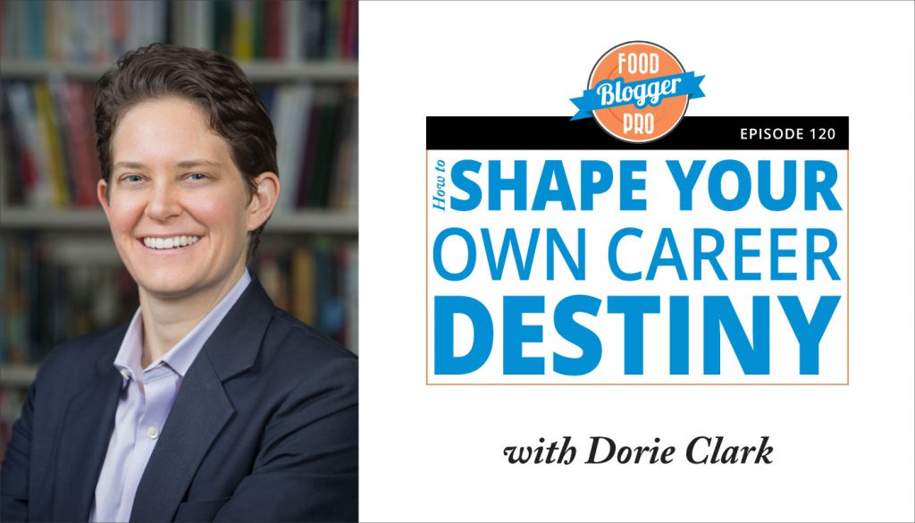 120: How to Shape Your Own Career Destiny with Dorie Clark - Food ...