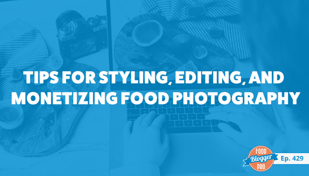 429: Tips for Styling, Editing, and Monetizing Food Photography with ...