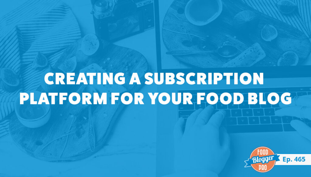 465: Creating a Subscription Platform for Your Food Blog with Jen ...