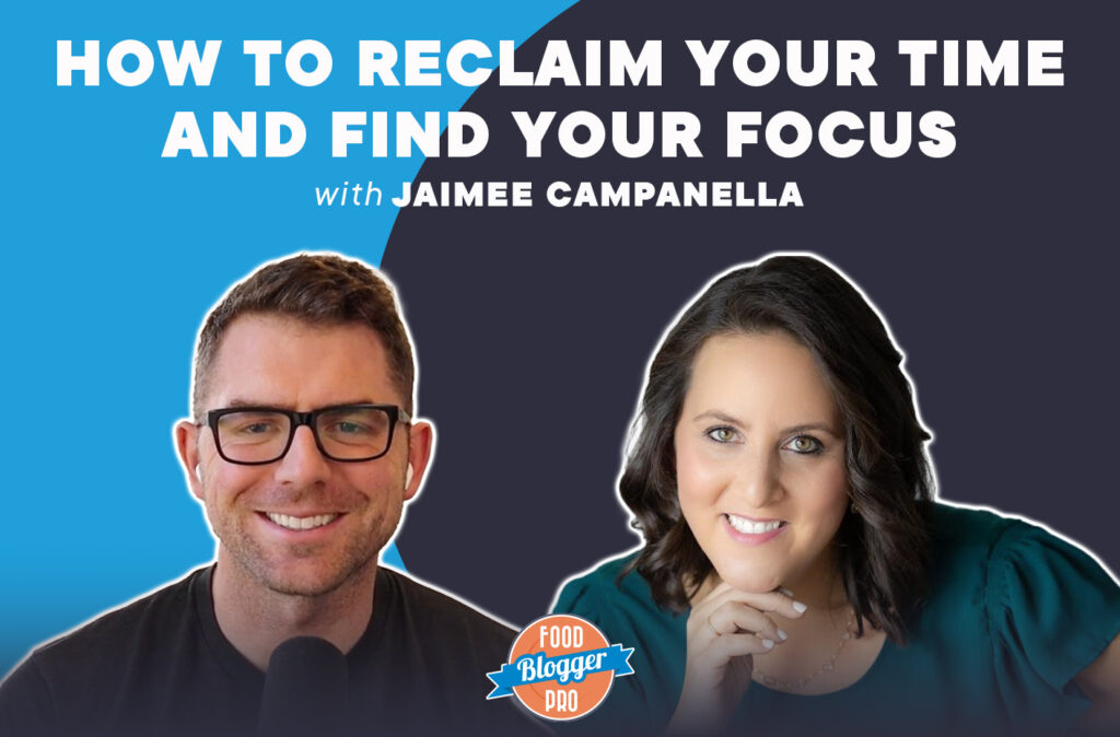 How to Reclaim Your Time and Find Your Focus - Food Blogger Pro